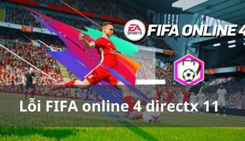 Lỗi FIFA Online 4 directx 11 và cách khắc phục đơn giản nhất