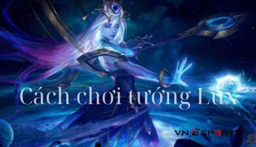 Tiêu điểm tướng Lux: Tổng hợp kỹ năng và cách chơi chi tiết